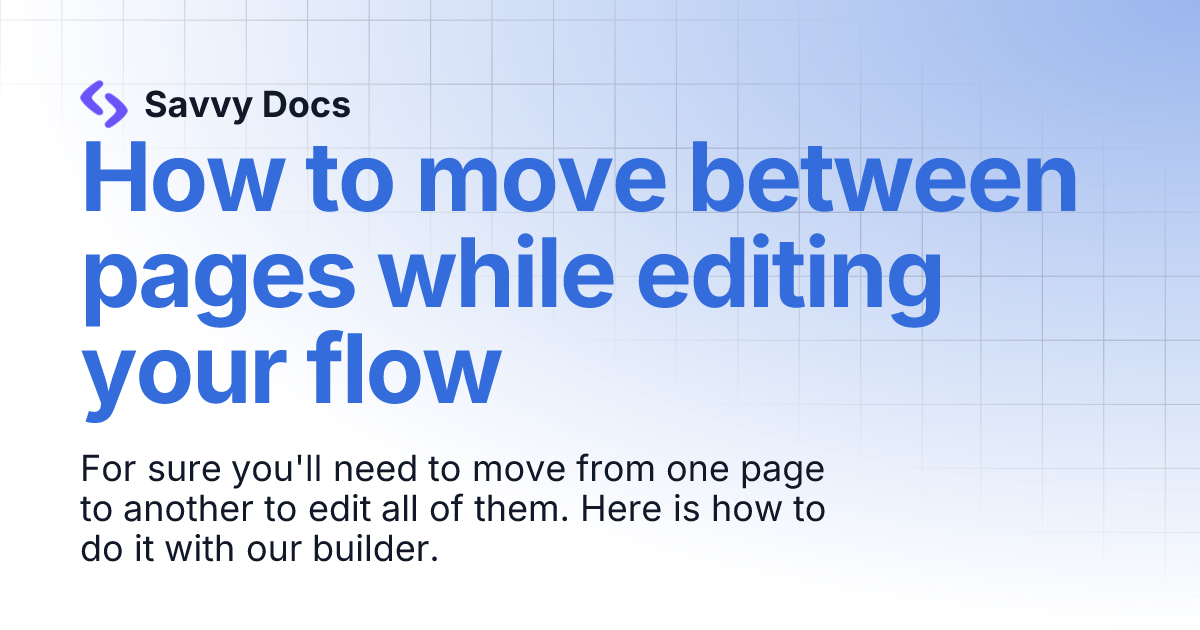 How to move between pages while editing your flow | Savvy Docs