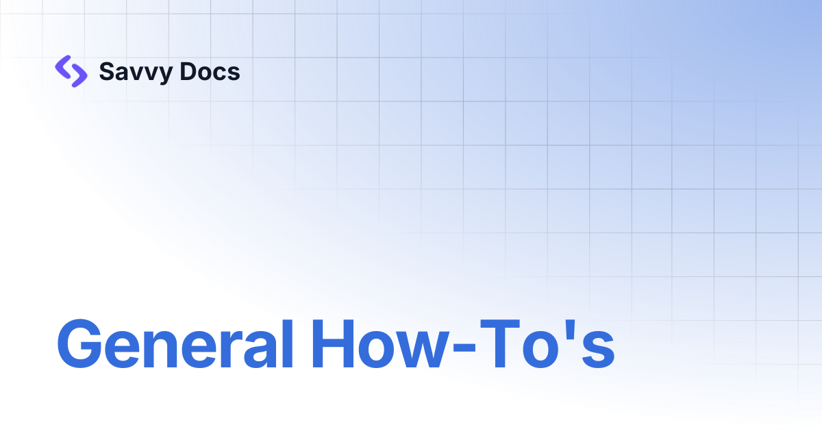 General How-To's | Savvy Docs
