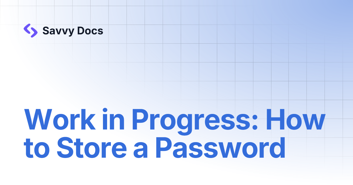 Work in Progress: How to Store a Password | Savvy Docs