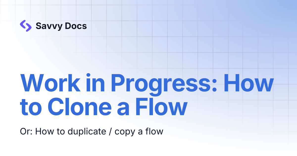 Work in Progress: How to Clone a Flow | Savvy Docs