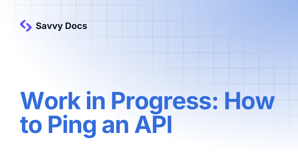 Work in Progress: How to Ping an API | Savvy Docs